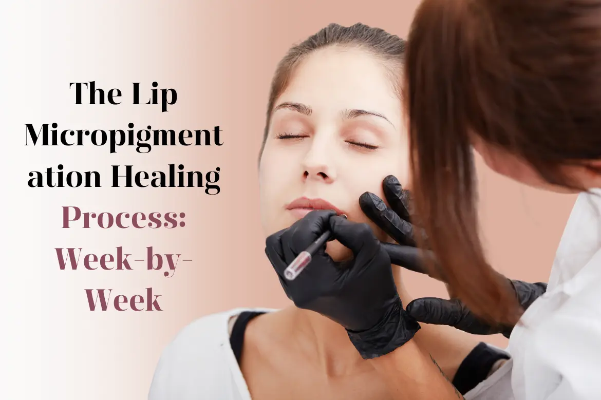 The Lip Micropigmentation Healing Process: Week-by-Week